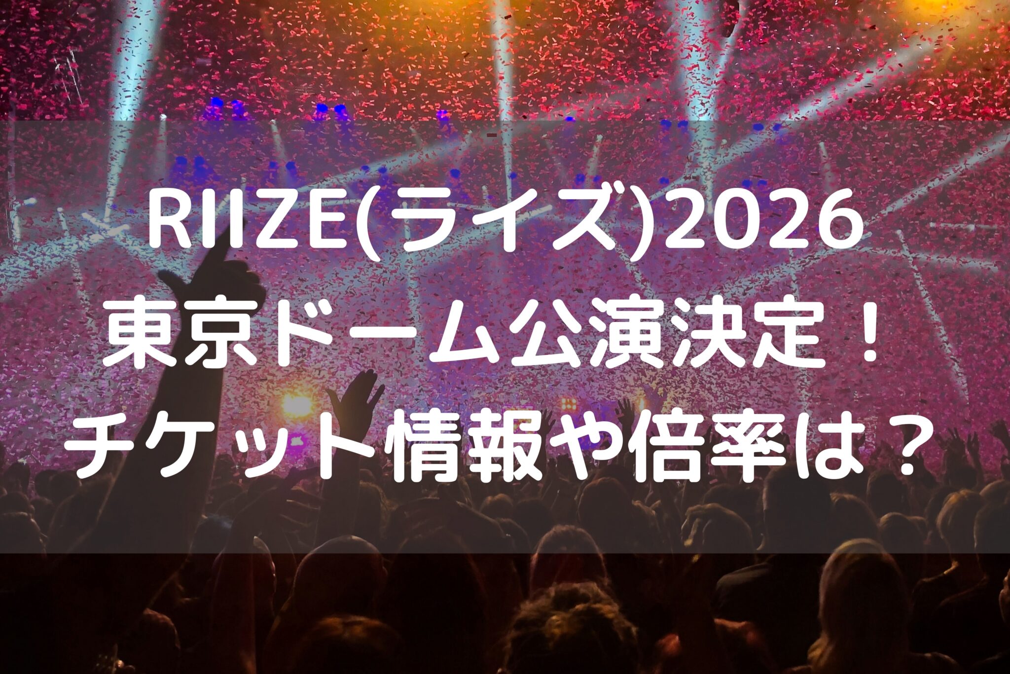 RIIZEﾗｲｽﾞ日本ﾗｲﾌﾞ2026ﾁｹｯﾄ取り方!一般発売はある?倍率は? | Museblog